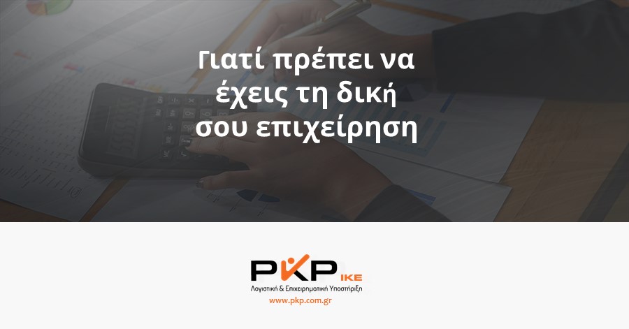Γιατί πρέπει να έχεις τη δική σου επιχείρηση - ΠΚΠ Λογιστικό γραφείο